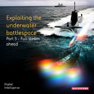 Exploiting the underwater battlespace: Part 3 – Full steam ahead